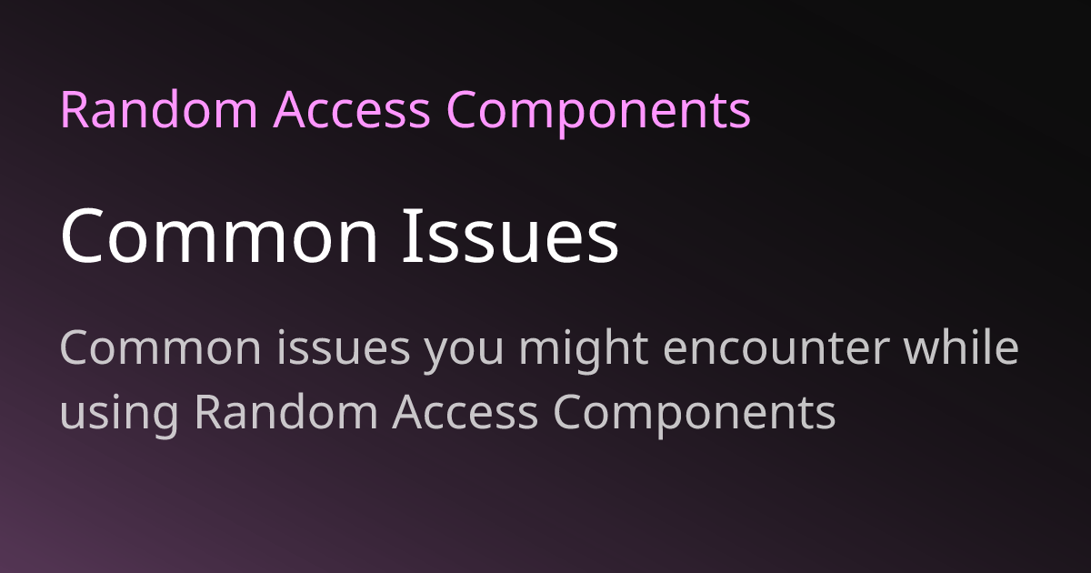 Common Issues | Random Access Components